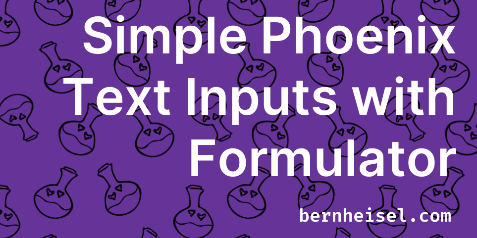 Simple Phoenix Text Inputs with Formulator · Bernheisel