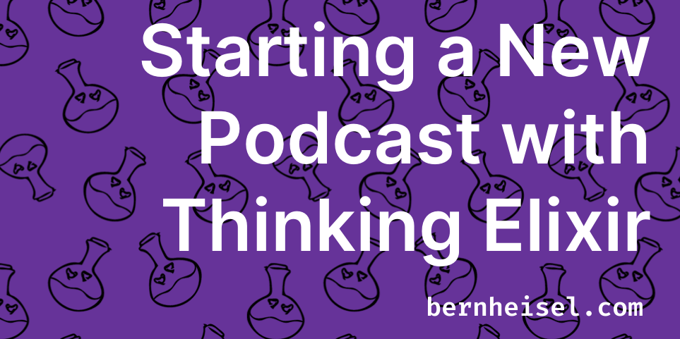 Starting a New Podcast with Thinking Elixir · Bernheisel
